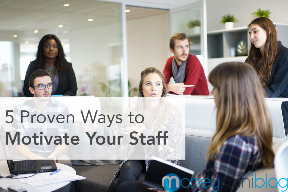 5 Proven Ways to Motivate Your Staff – MoneyMiniBlog